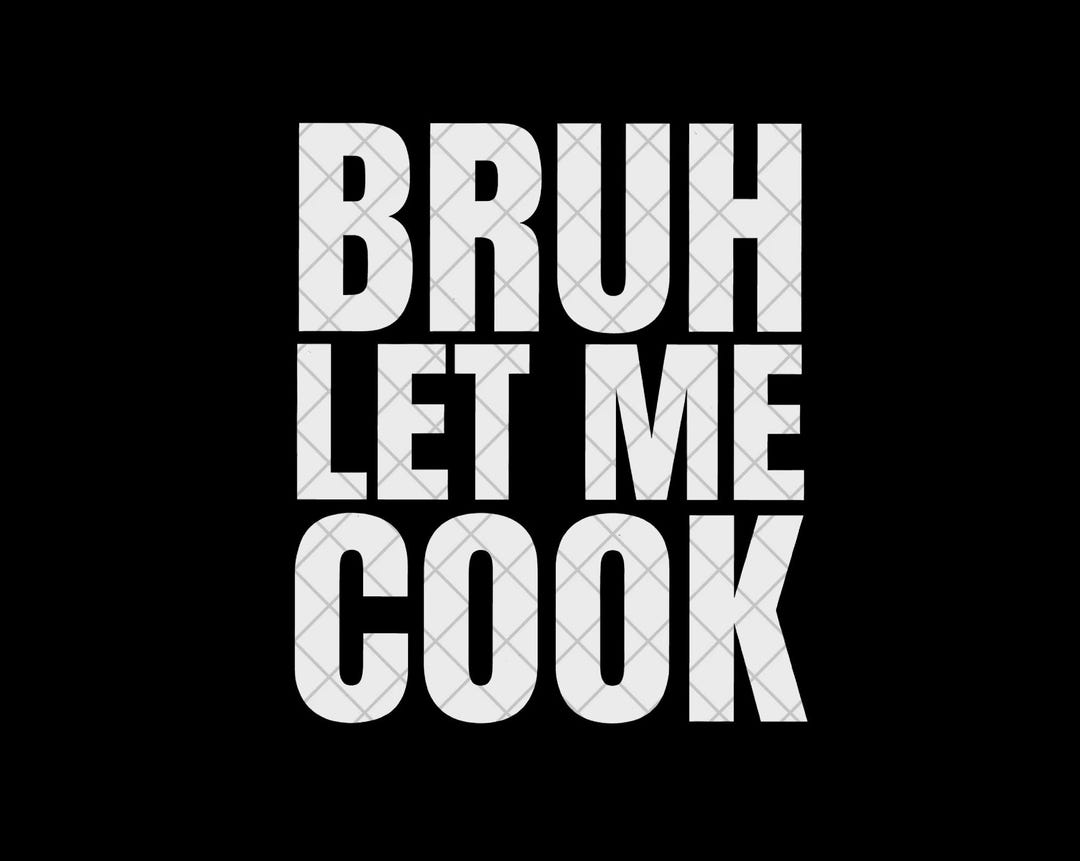 Bruh Let Me Cook Png, Cooking Png, Chef Png, Funny Cooking Svg, Cooking ...
