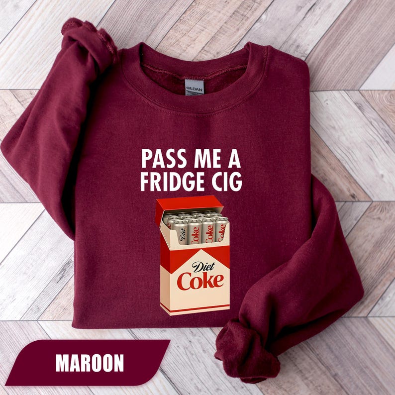 Just a Fridge Cigg Diet Coke Sweatshirt, Sarcastic Meme Sweater, Give ...
