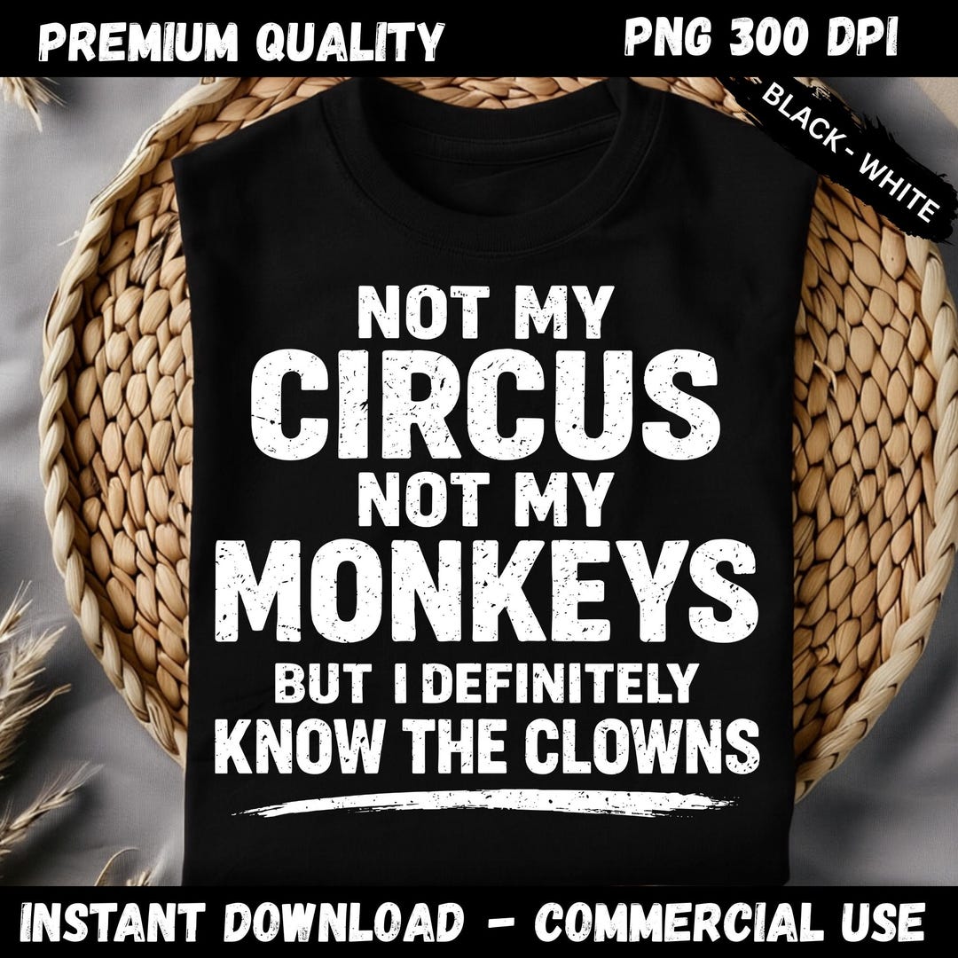 Not My Circus Not My Monkeys but I Definitely Know the Clowns Png Svg ...