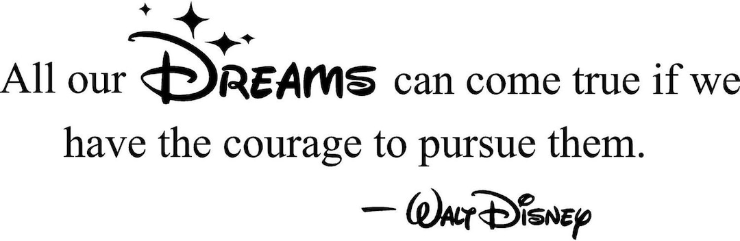 All Our Dreams Can Come True If We Have the Courage to Pursue Them Walt ...