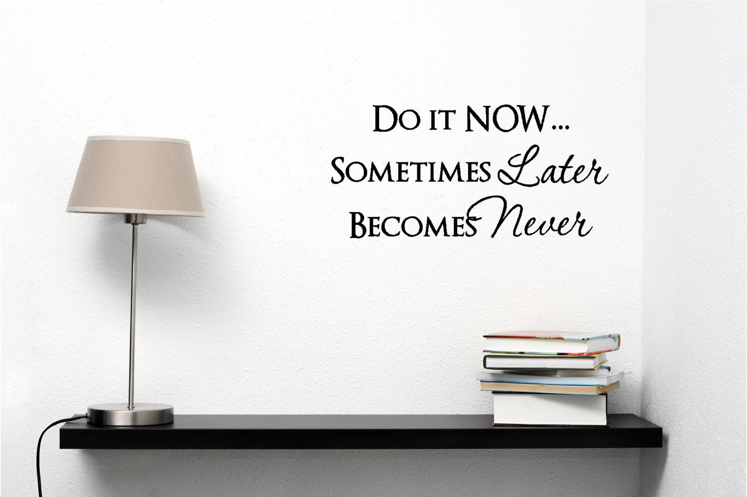 Do It Now... Sometimes Later Becomes Never Quotes Inspirational Wall ...