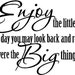 Enjoy the Little Things for One Day You May Look Back and Realize Wall ...