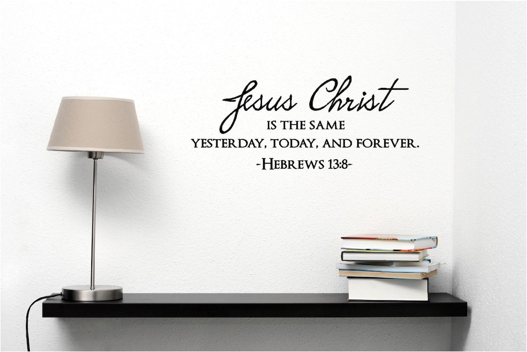 Jesus Christ is the Same Yesterday, Today, and Forever Hebrews 13:8 ...