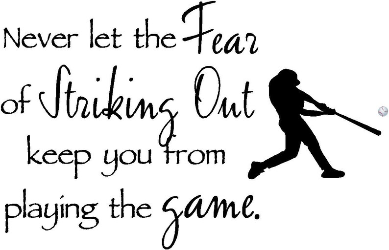 Never Let the Fear of Striking Out Keep You From Playing the Game With ...