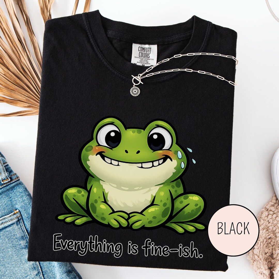Everything is Fine-ish Frog Shirt, Funny Meme Anxiety Tee, Weird Friend ...