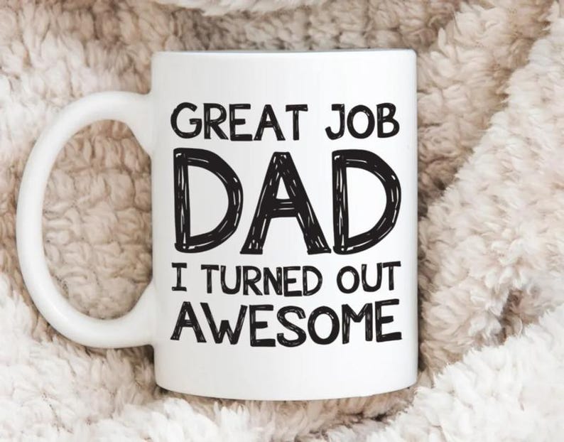 Great Job I Turned Out Awesome Mug, Funny Dad Coffee Mug, Gift for ...