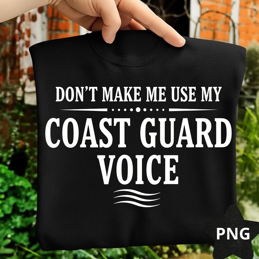 Don’t Make Me Use My Coast Guard Voice PNG: Funny Military Humor Design ...