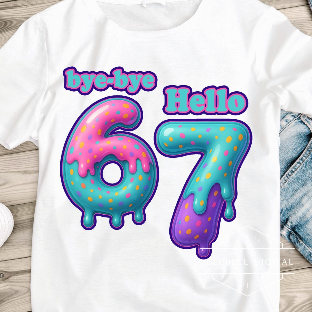 Bye-bye 6 Hello 7 PNG: Drippy Number T-shirt Design, 67 Trend Birthday ...