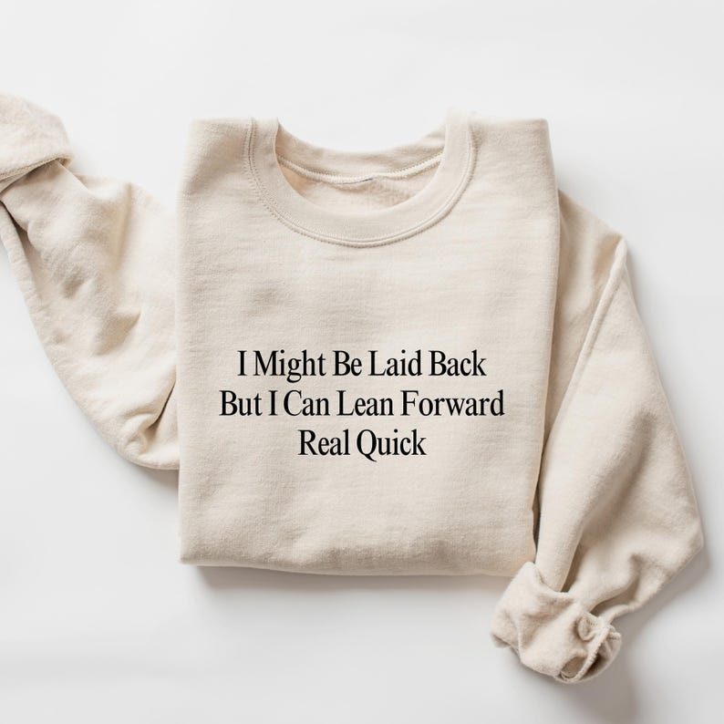 I Might Be Laid Back but I Can Lean Forward Real Quick Sweatshirt ...
