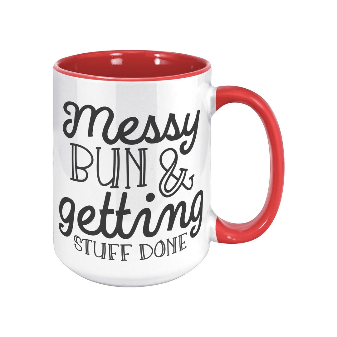Messy Bun, Getting Stuff Done - 15oz Witty Accent Mug - Etsy