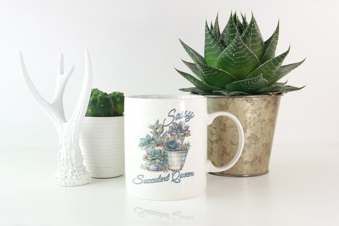Sassy Succulent Queen Plant Addict, Plant Lady, Just One More Plant ...
