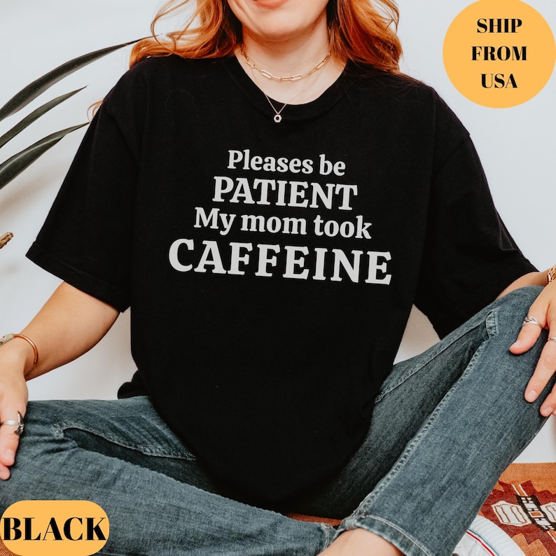 Comfort Colors® Please Be Patient: My Mom Took Coffeine Shirt, Coffeine ...