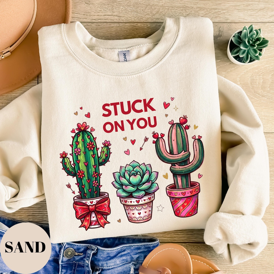 Stuck on You Cactus Valentine’s Day Sweatshirt, Succulent Love Shirt ...