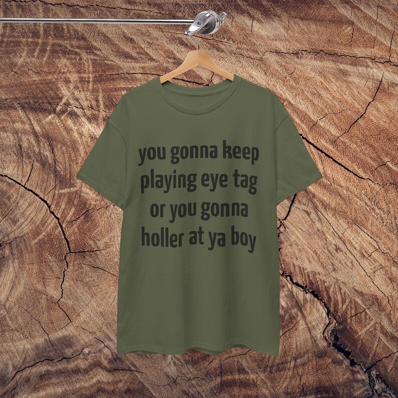 Meme Shirt | You Gonna Keep Playing Eye Tag or You Gonna Holler at Ya ...