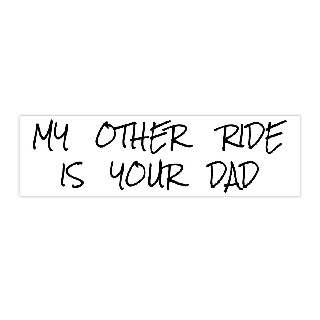 My Other Ride is Your Dad Bumper Sticker, Hilarious Car Decal ...