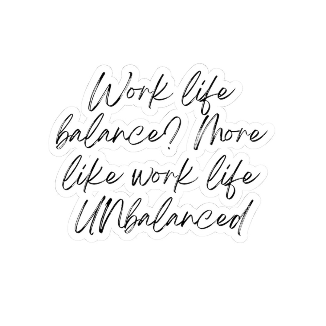 Work Life Balance? More Like Work Life Unbalanced Sticker | Script ...