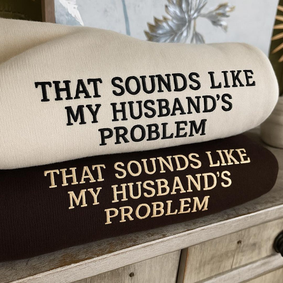 Embroidered That Sounds Like My Husband's Problem, Funny Saying ...