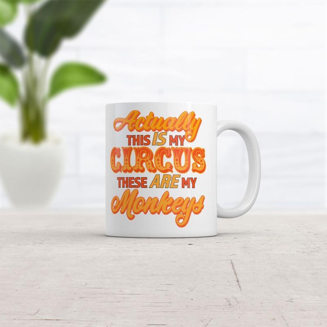 Actually This is My Circus These Are My Monkeys Mug – Funny Novelty ...