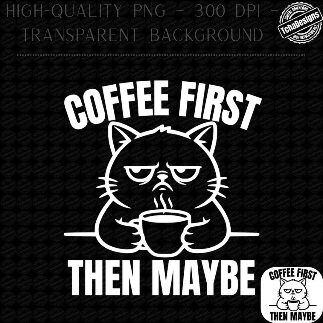 Funny Grumpy Cat PNG, Coffee First Then Maybe Quote Design, Bold Line ...