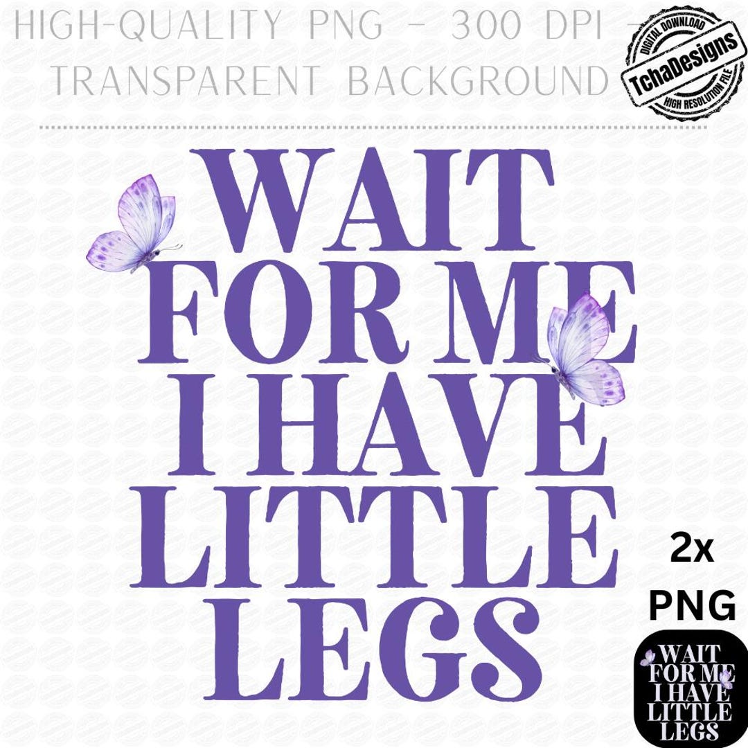 Wait for Me I Have Little Legs PNG, Funny Quote Design, Cute Text ...
