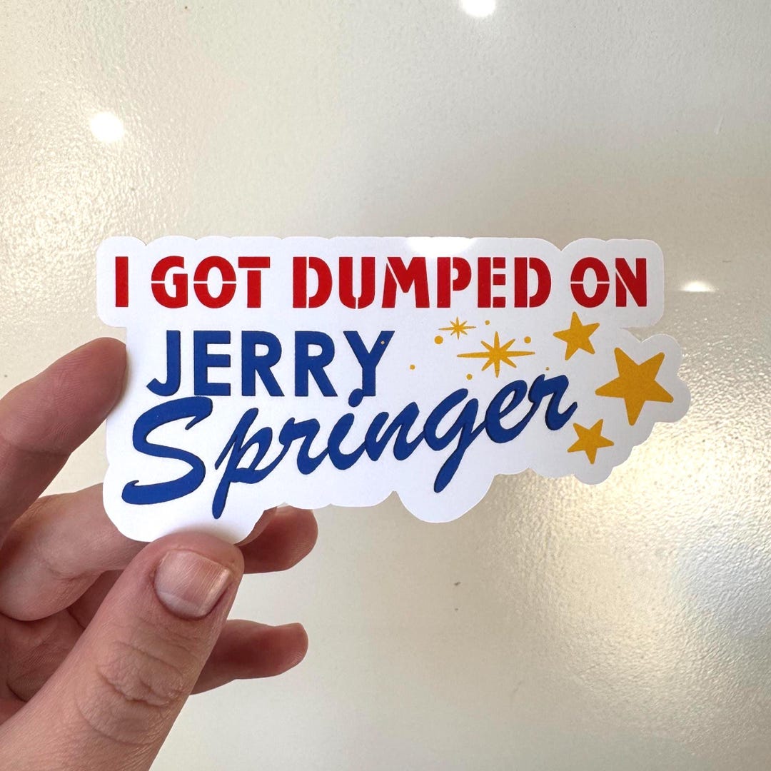 I Got Dumped on Jerry Springer - Matte Vinyl Sticker - Etsy