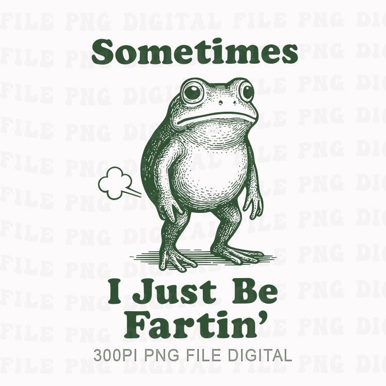 Sometimes I Just Be Fartin' Frog Png, Funny Meme Png, Cute Frog Humor ...