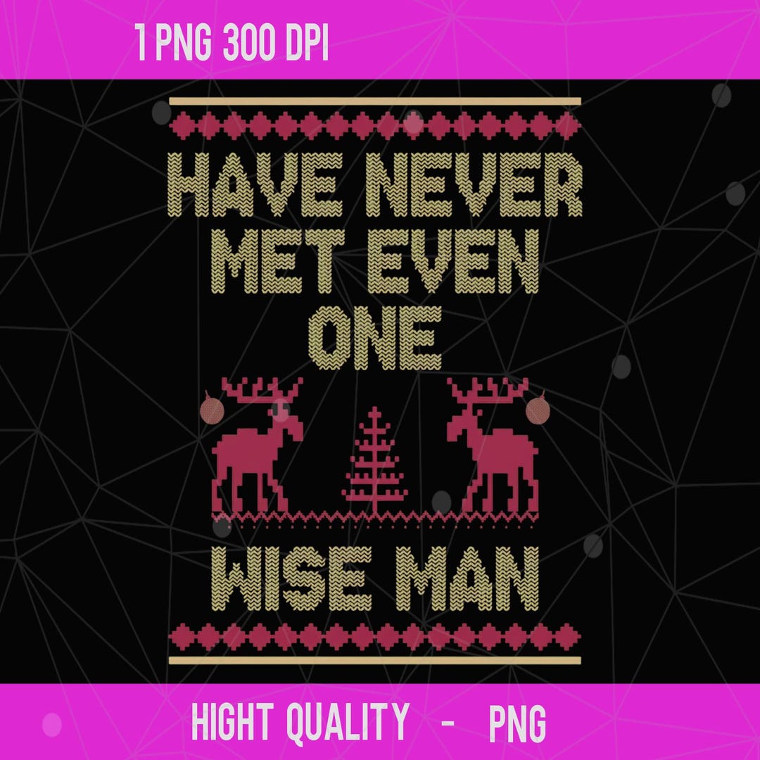 Have Never Met Even One Wise Man PNG, Funny Christmas Sarcastic Holiday ...