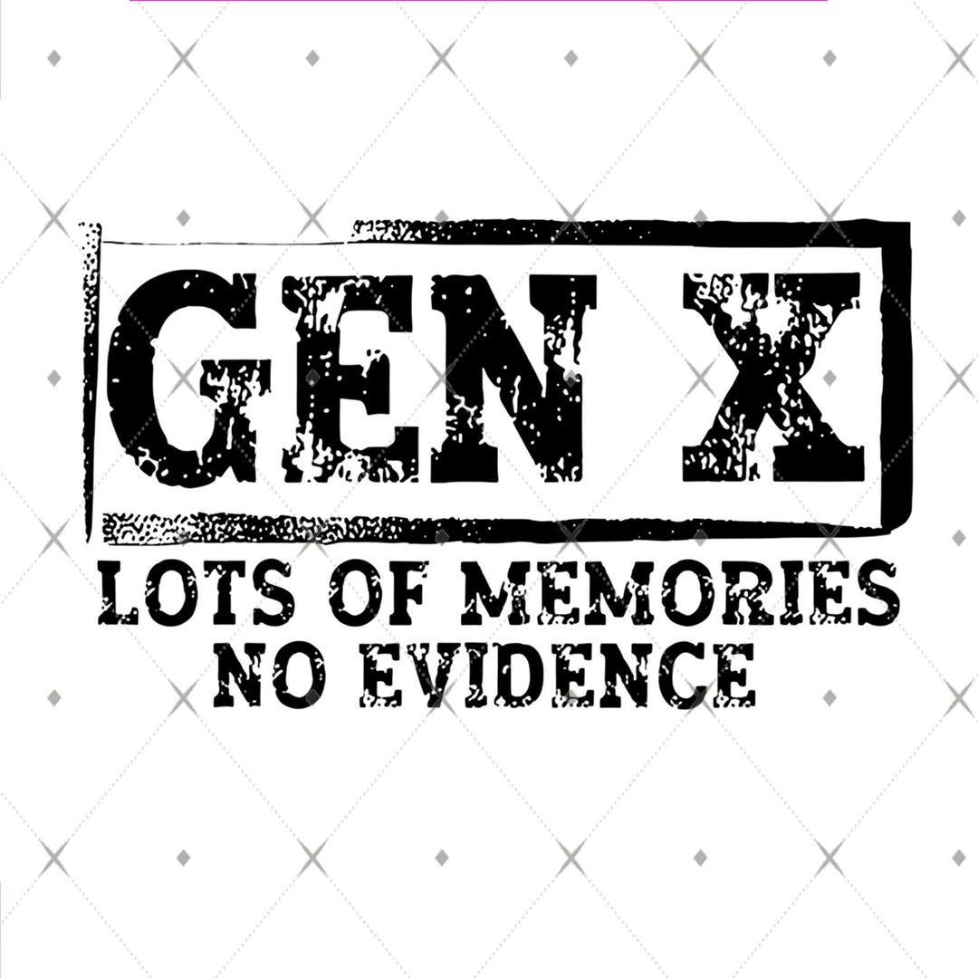 Gen X Lots of Memories No Evidence Png, Funny Humor Sarcastic Png ...