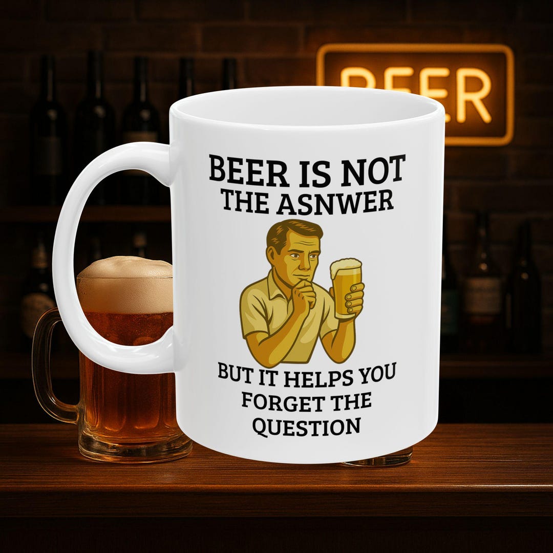 Funny Beer Mug, Beer is Not the Answer but It Helps You Forget the ...