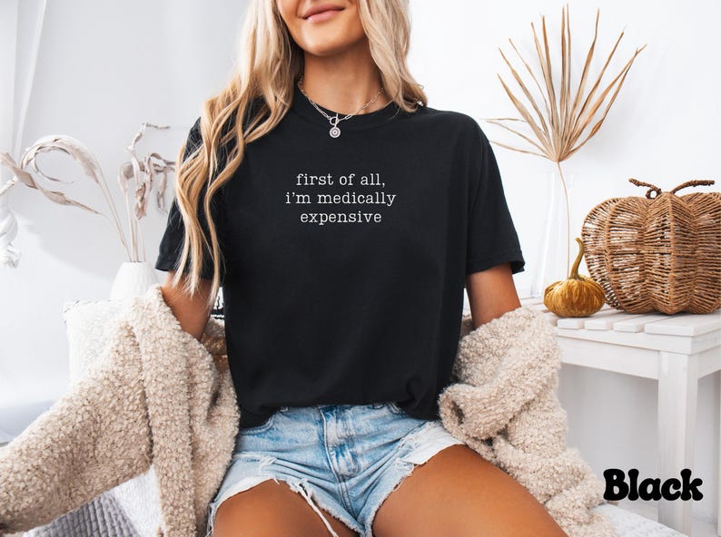Comfort Colors® First of All, I'm Medically Expensive Shirt, Funny ...
