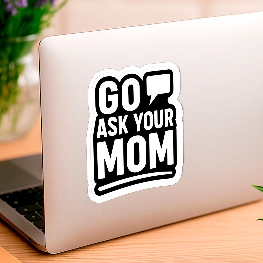 Go Ask Your Mom Sticker Funny Parenting Quote Vinyl Decal, Sarcastic ...