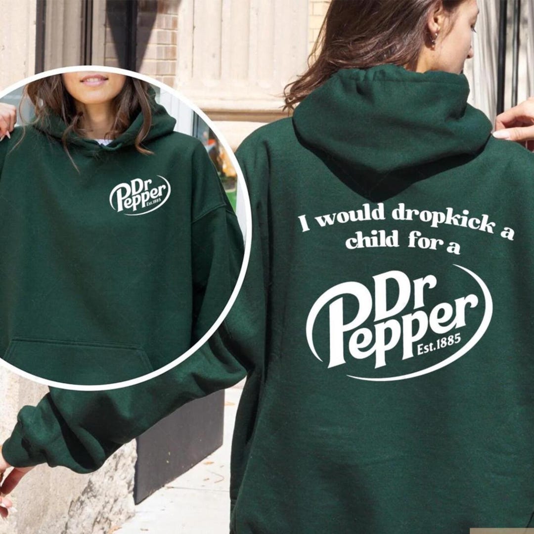 Pepper Hoodie, I Would Dropkick A Child for A Dr. Pepper Shirt for Men ...