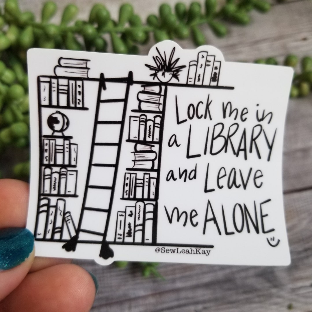 Sticker: Lock Me in a Library and Leave Me Alone Sticker, Bookish ...