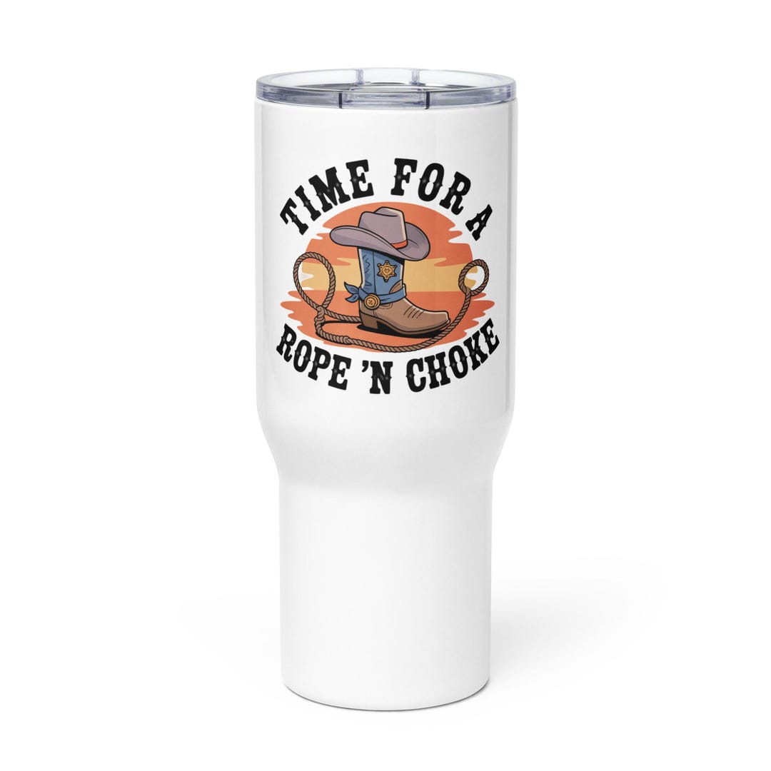 Time for a Rope ’n Choke | Western Cowboy Stainless Tumbler - Etsy