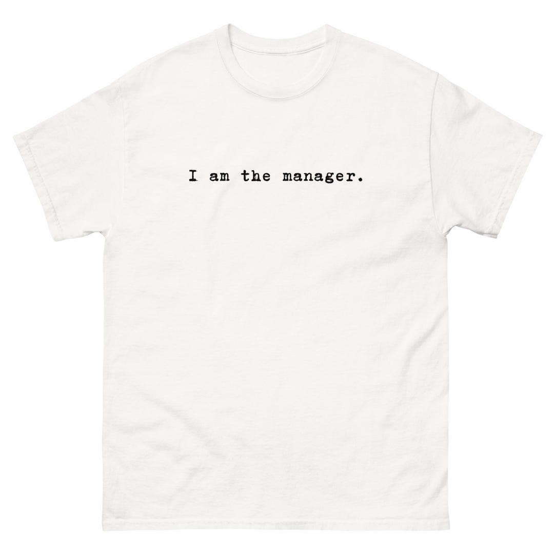 I Am the Manager T-shirt | Funny Workplace Statement Tee for Bosses and ...