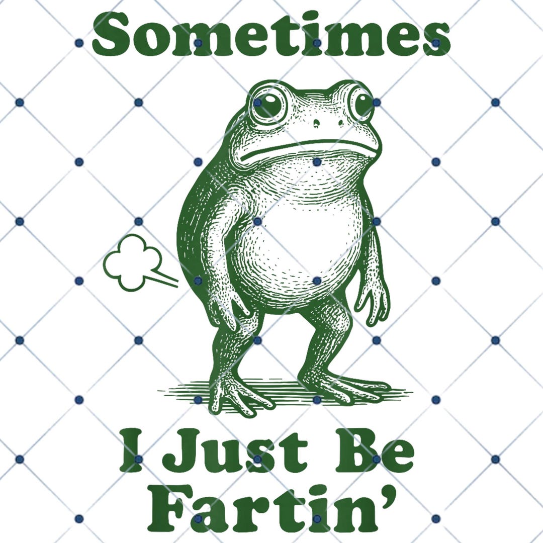 Funny Farting Frog PNG, Sometimes I Just Be Fartin' Meme Design ...