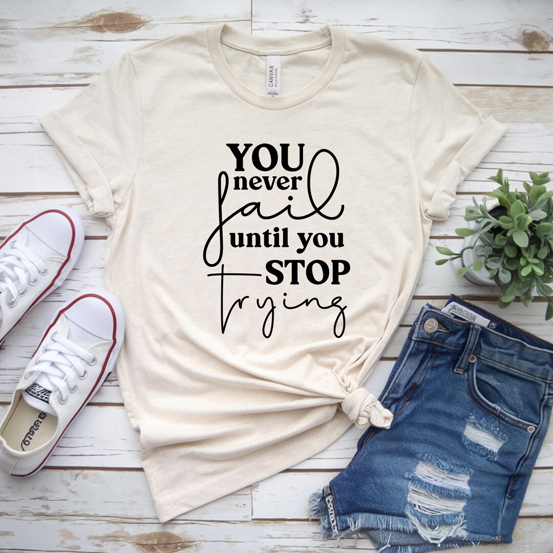 You Never Fail Until You Stop Trying Shirt , Resilience Gift for Growth ...