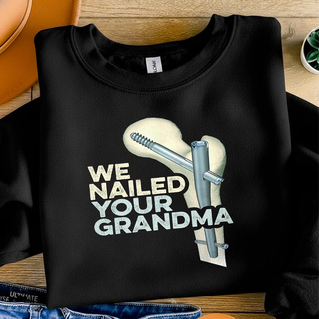We Nailed Your Grandma Png | Funny Orthopedic Surgery Sublimation | Hip ...