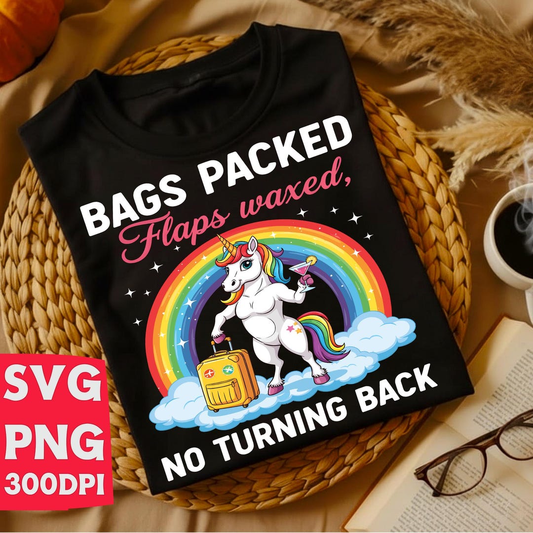 Bags Packed Flaps Waxed SVG | Funny Unicorn PNG | Girls Trip Shirt ...
