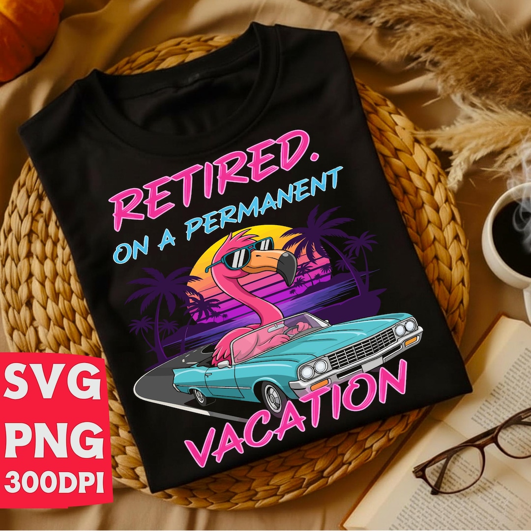 Retired on A Permanent Vacation SVG | Funny Flamingo PNG | Retirement ...