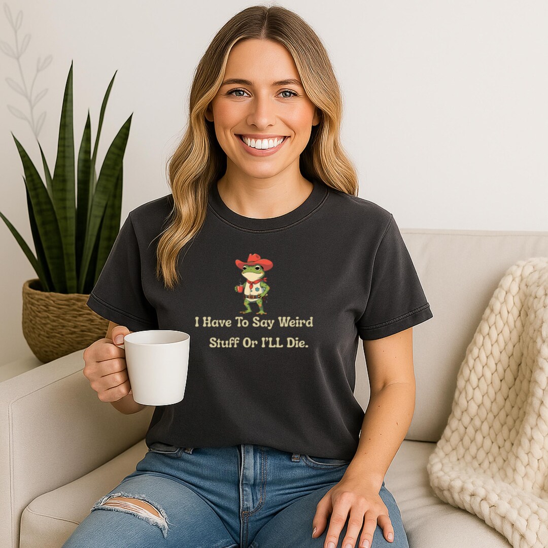 I Have to Say Weird Stuff or I Will Die Shirt – Funny Frog Shirt, Humor ...
