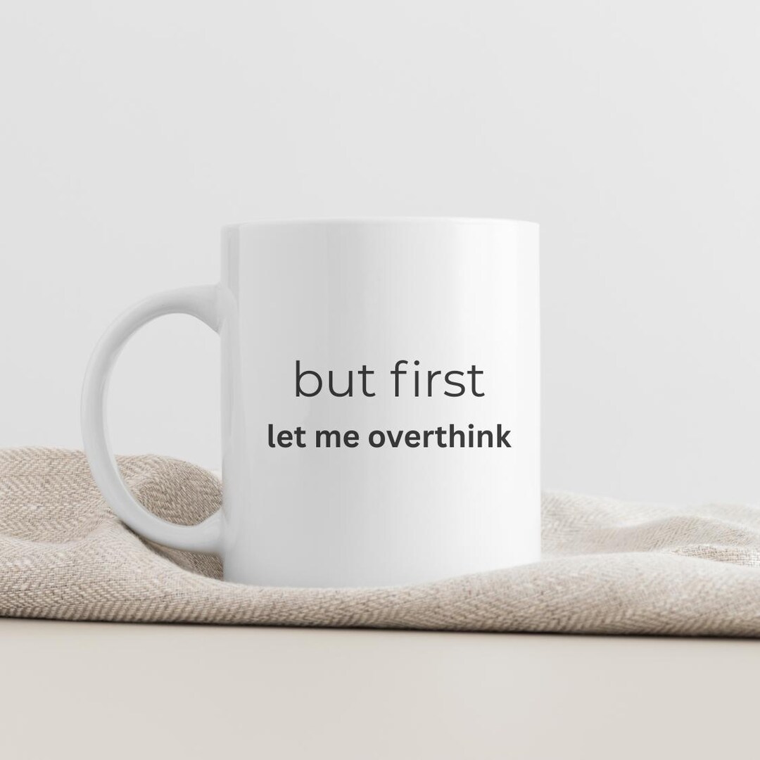 Funny Overthinking Mug, but First Let Me Overthink, Sarcastic Coffee ...
