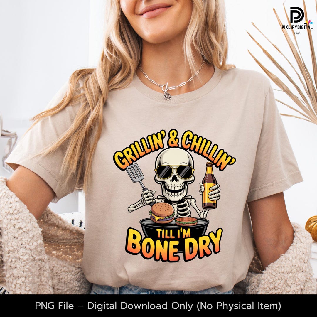 Grillin & Chillin Till I’m Bone Dry PNG, Funny Skeleton BBQ Design ...