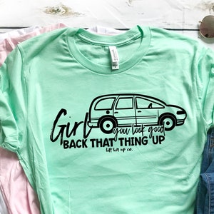 Girl You Look Good Back That Thing up Unisex Tee. Cute Mini Van Shirt ...