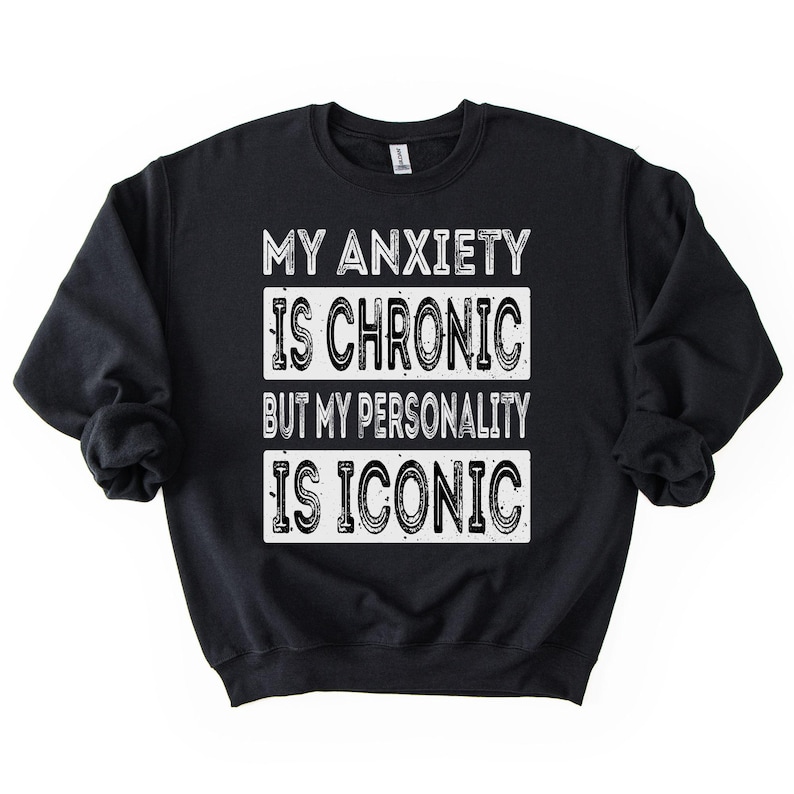 My Anxiety is Chronic but My Personality is Iconic Sweatshirt, Funny ...