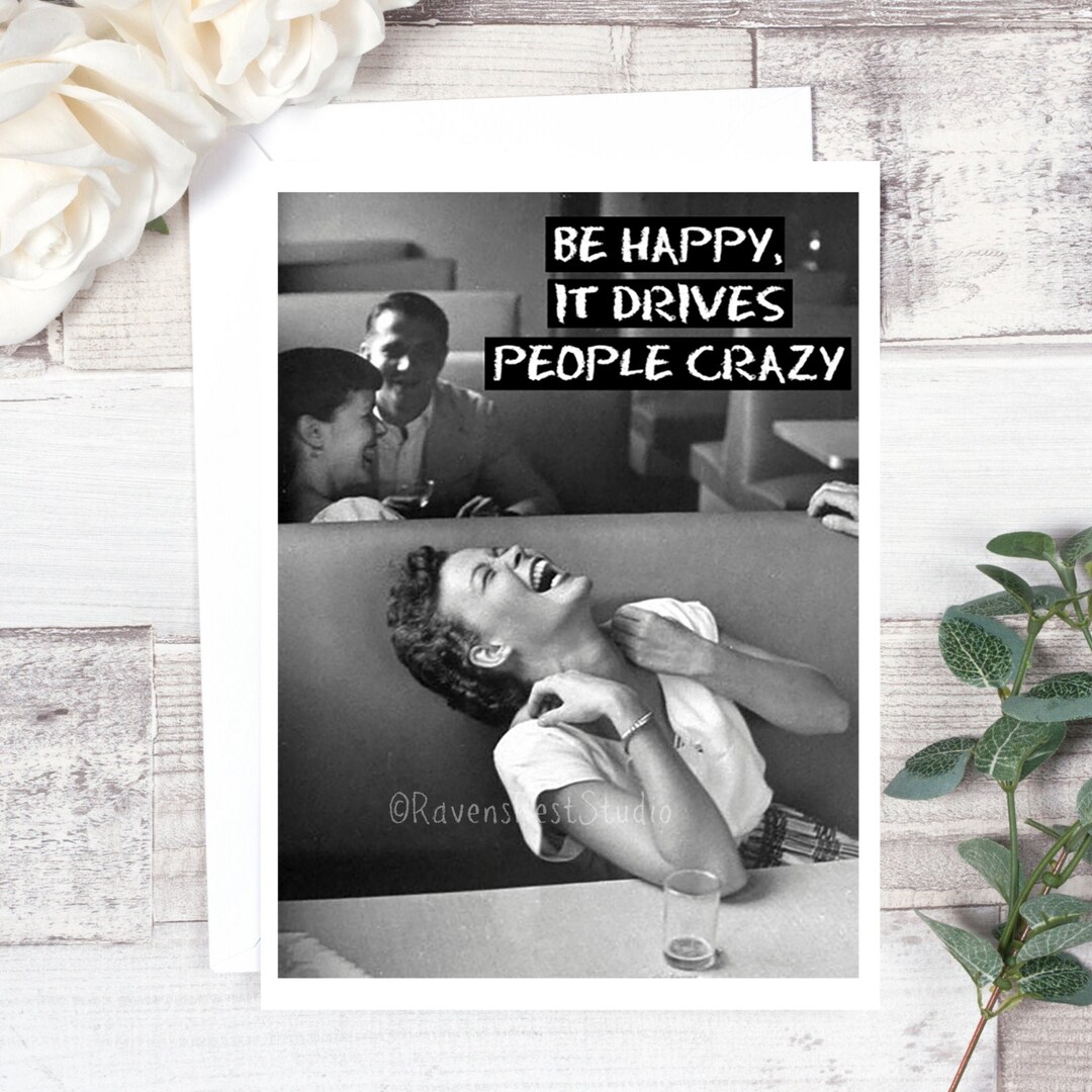 Card #23. Greeting Card. Be Happy. It Drives People Crazy ...