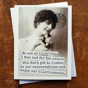 Card #7b. Funny Friendship Card. We Are so Hilarious. I Feel Bad for ...
