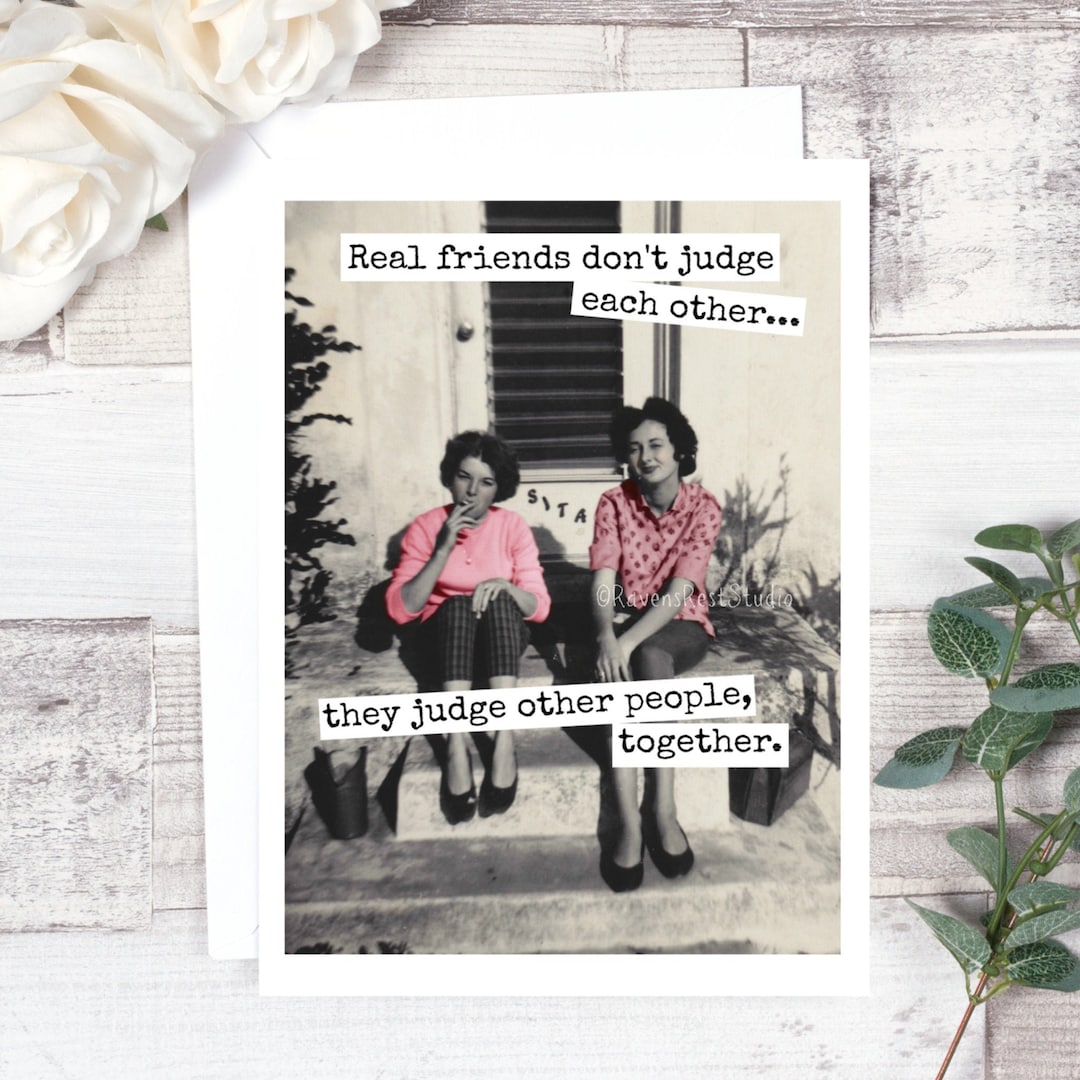 Card #349. Friendship Card. Real Friends Don't Judge Each Other... They ...
