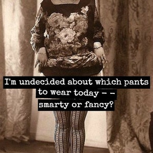 Card #129. Funny Greeting Card. I'm Undecided About Which Pants to Wear ...