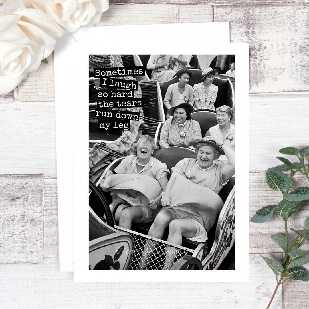 Card #11. Funny Greeting Card. Sometimes I Laugh so Hard the Tears Run ...